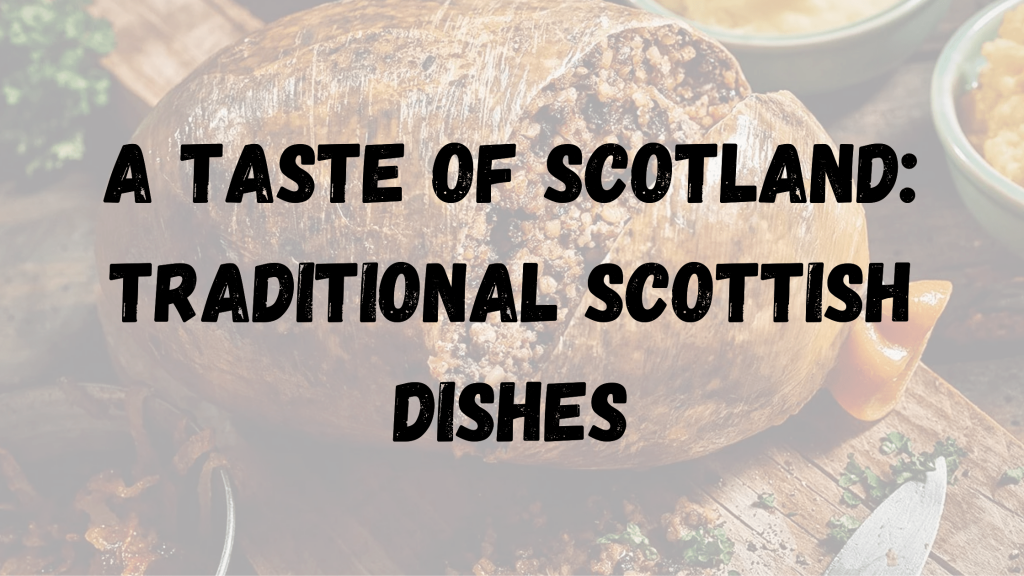 A Taste of Scotland: Traditional Scottish Dishes to Try During Your Stay - BB Edinburgh